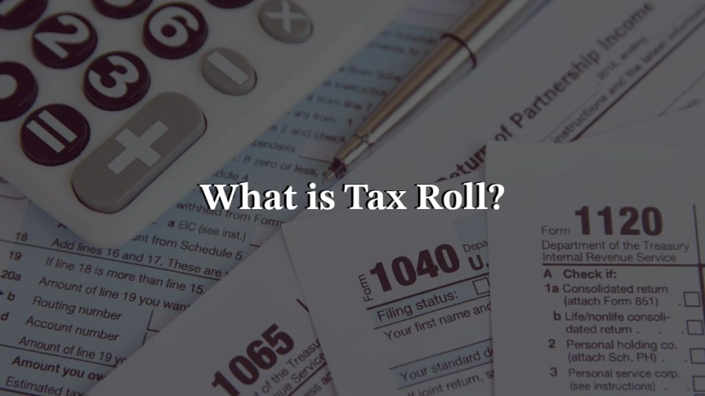 What Is Tax Roll: Your Property Tax Guide – Real Investment Star